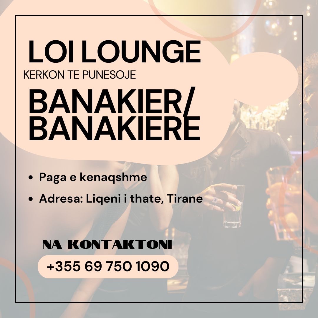 Tirane te Liqeni thate Loi Lounge ofron vend pune: Banakier / Banakiere ...